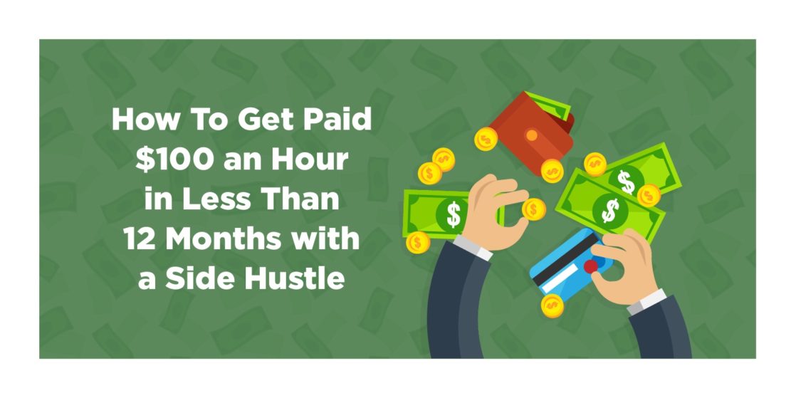 How To Get Paid $100 an Hour in Less Than 12 Months with a Side Hustle