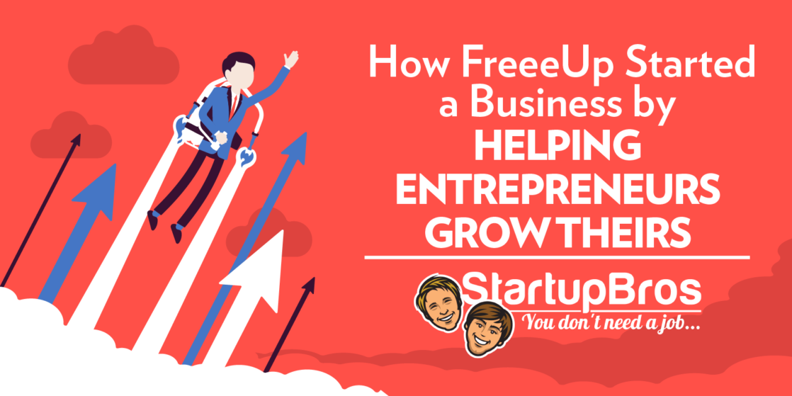 How FreeeUp Started a Business by Helping Entrepreneurs Grow Theirs